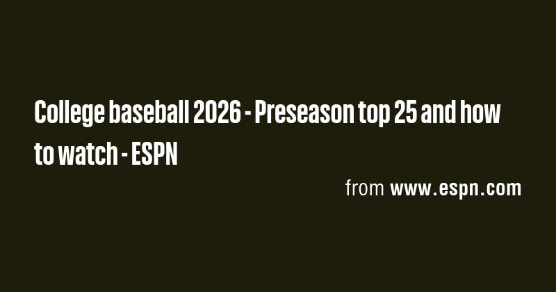College baseball 2026 - Preseason top 25 and how to watch - ESPN - Briefly