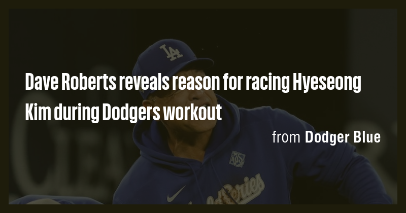Dave Roberts reveals reason for racing Hyeseong Kim during Dodgers ...