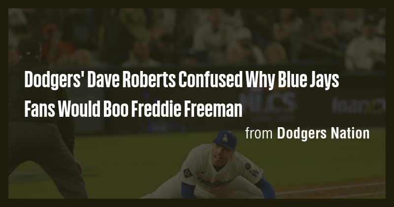 Dodgers' Dave Roberts Confused Why Blue Jays Fans Would Boo Freddie ...