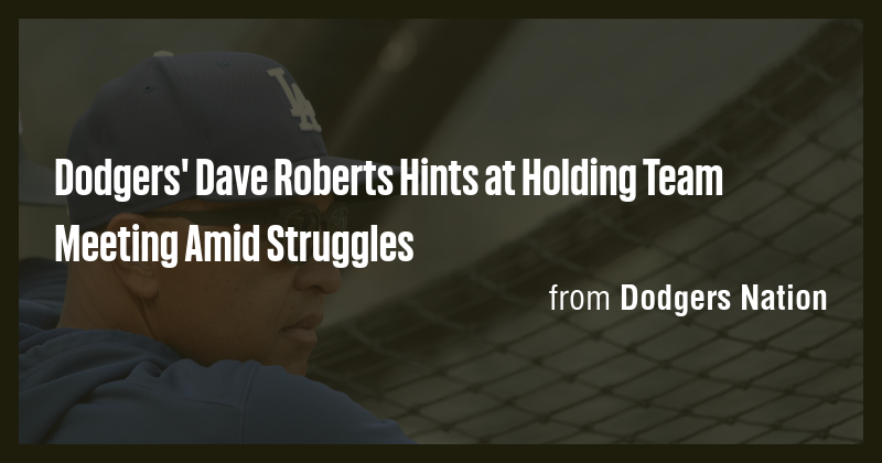 Dodgers' Dave Roberts Hints at Holding Team Meeting Amid Struggles ...