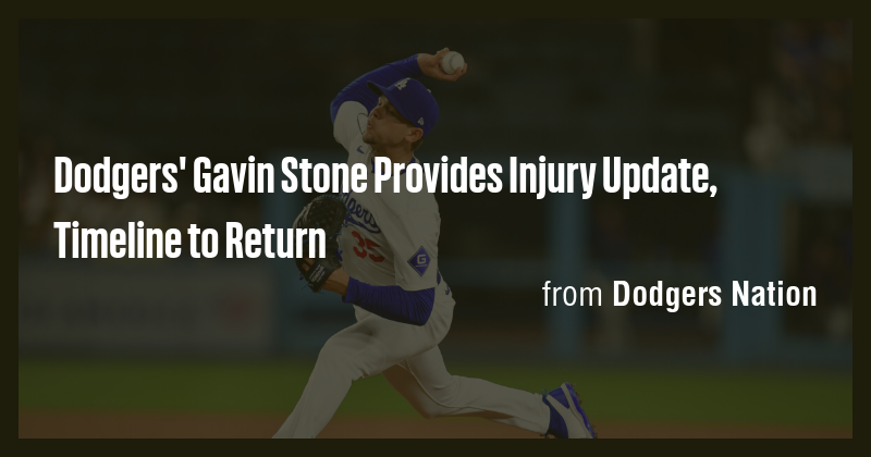 Dodgers' Gavin Stone Provides Injury Update, Timeline to Return - Briefly