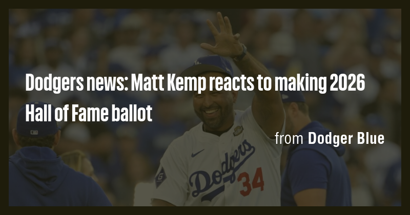 Dodgers news: Matt Kemp reacts to making 2026 Hall of Fame ballot - Briefly