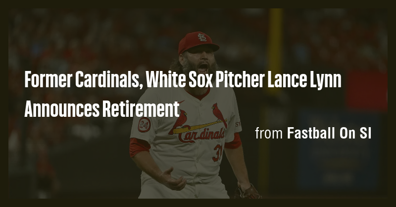 Former Cardinals, White Sox Pitcher Lance Lynn Announces Retirement ...