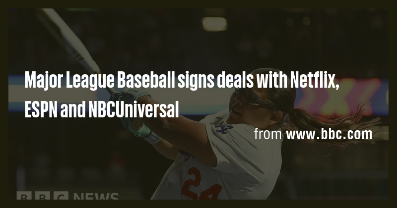 Major League Baseball signs deals with Netflix, ESPN and NBCUniversal ...