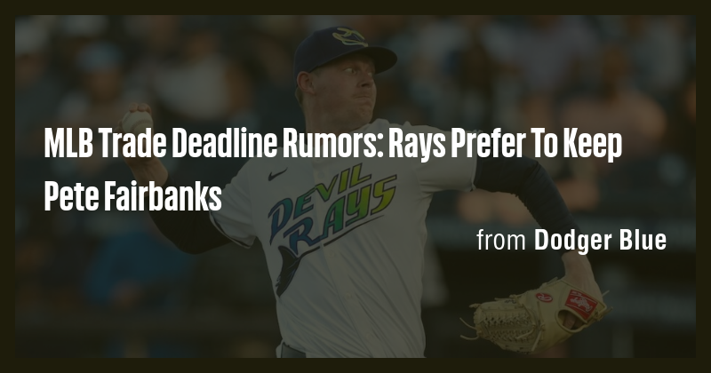 MLB Trade Deadline Rumors: Rays Prefer To Keep Pete Fairbanks - Briefly