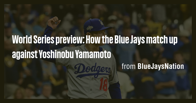 World Series preview: How the Blue Jays match up against Yoshinobu ...