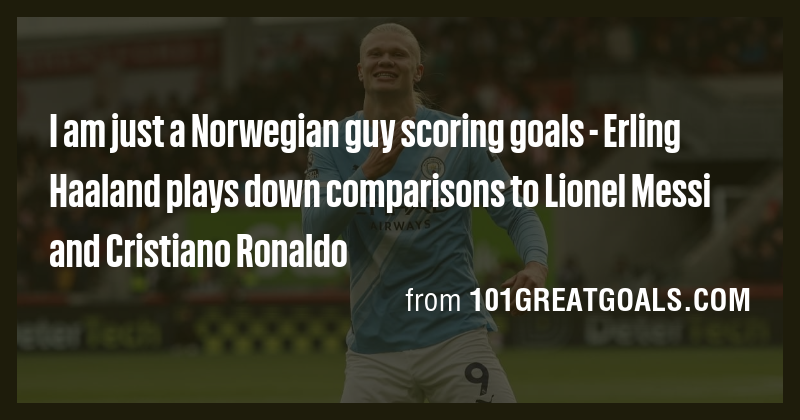 I am just a Norwegian guy scoring goals - Erling Haaland plays down ...