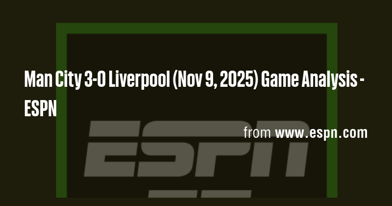 Man City 3-0 Liverpool (Nov 9, 2025) Game Analysis - ESPN - Briefly