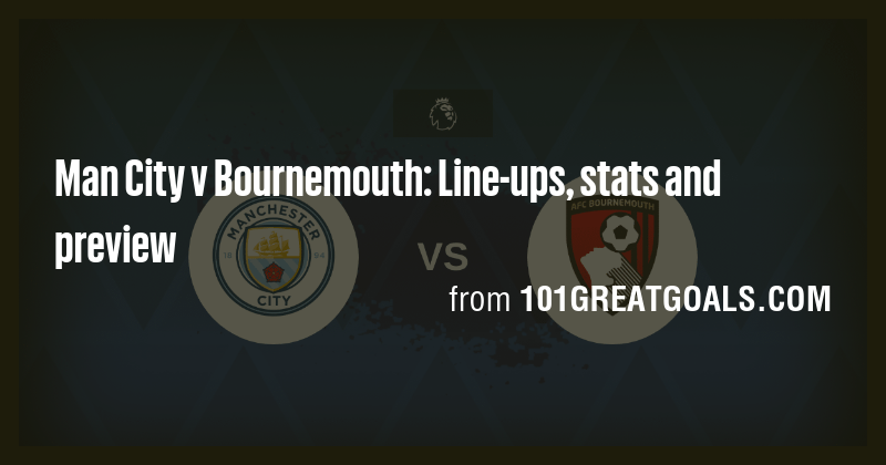 Man City v Bournemouth: Line-ups, stats and preview - Briefly