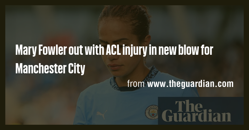 Mary Fowler out with ACL injury in new blow for Manchester City - Briefly