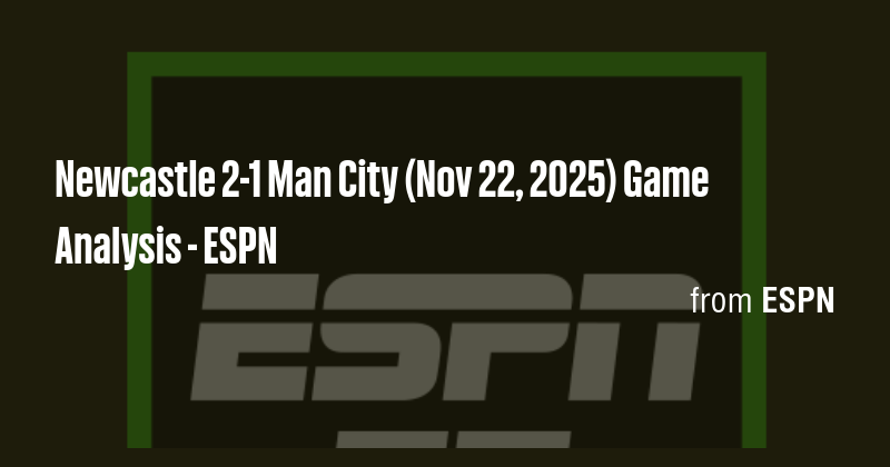 Newcastle 2-1 Man City (Nov 22, 2025) Game Analysis - ESPN - Briefly
