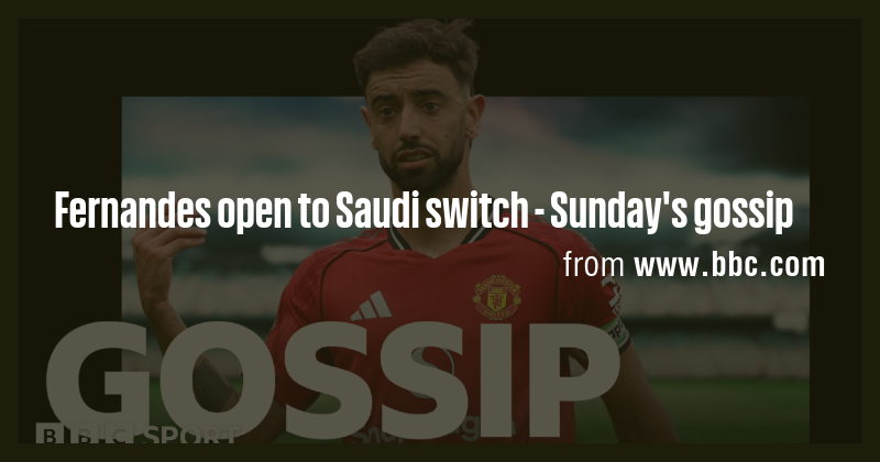 Fernandes open to Saudi switch - Sunday's gossip - Briefly
