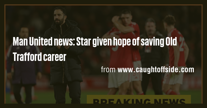 Man United news: Star given hope of saving Old Trafford career - Briefly