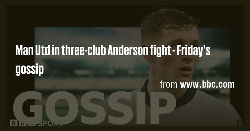 Man Utd in three-club Anderson fight - Friday's gossip - Briefly