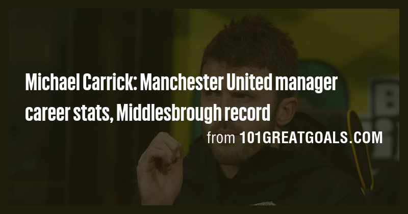 Michael Carrick: Manchester United manager career stats, Middlesbrough ...