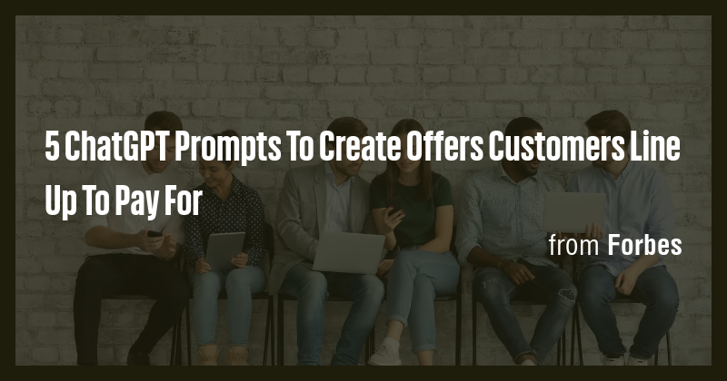 5 ChatGPT Prompts To Create Offers Customers Line Up To Pay For - Briefly