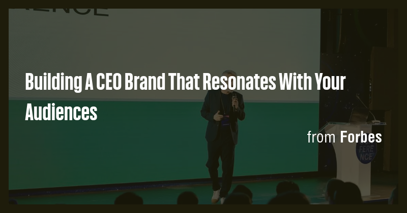 Building A CEO Brand That Resonates With Your Audiences - Briefly