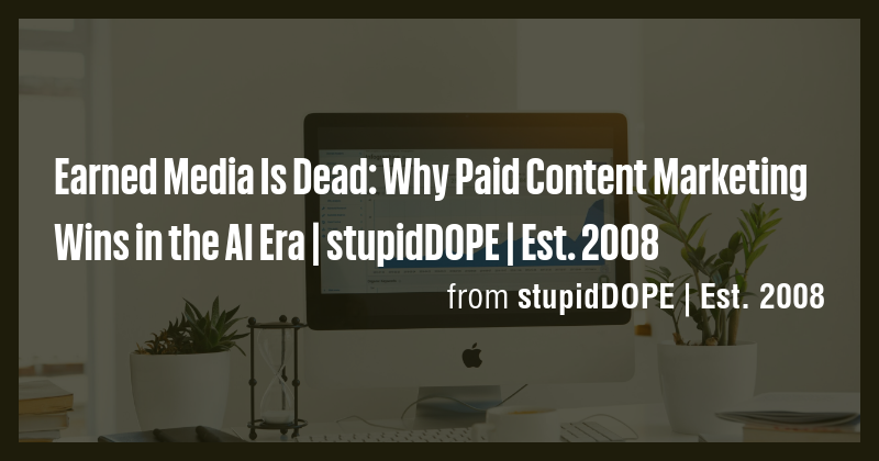 Earned Media Is Dead: Why Paid Content Marketing Wins in the AI Era ...