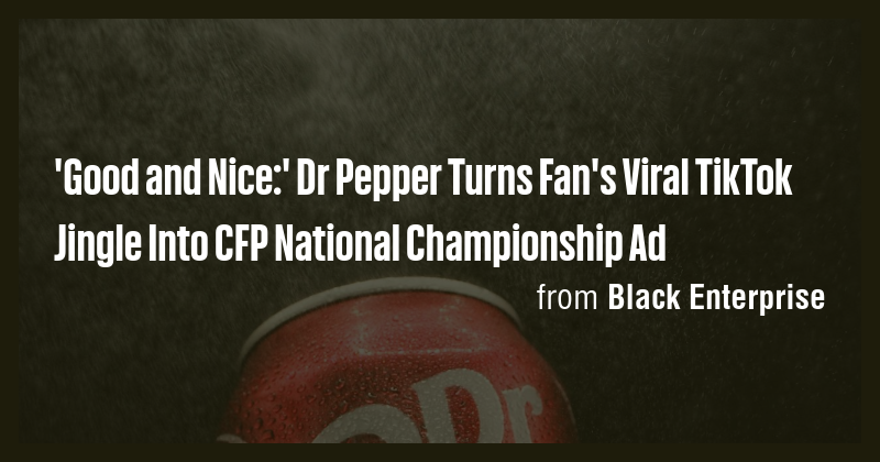 'Good and Nice:' Dr Pepper Turns Fan's Viral TikTok Jingle Into CFP ...