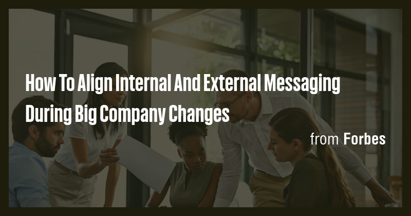 How To Align Internal And External Messaging During Big Company Changes ...