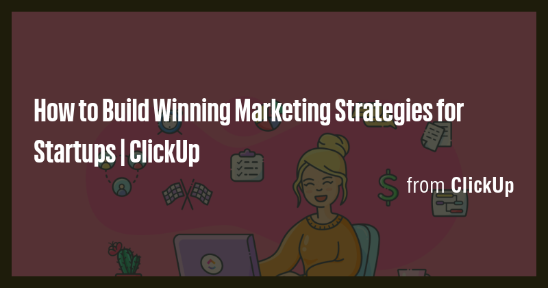 How to Build Winning Marketing Strategies for Startups | ClickUp - Briefly