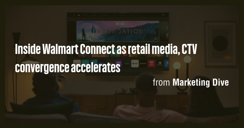 Inside Walmart Connect as retail media, CTV convergence accelerates ...