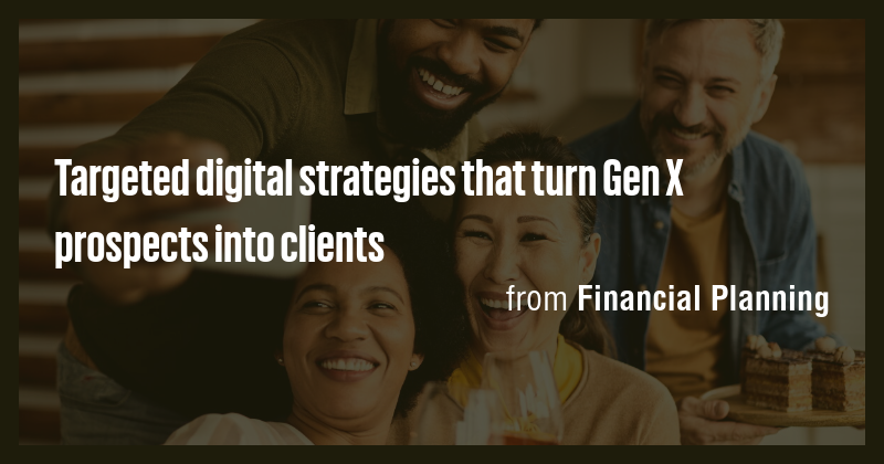 Targeted digital strategies that turn Gen X prospects into clients ...
