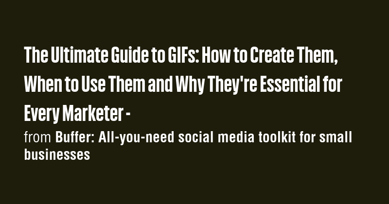 The Ultimate Guide to GIFs: How to Create Them, When to Use Them and ...