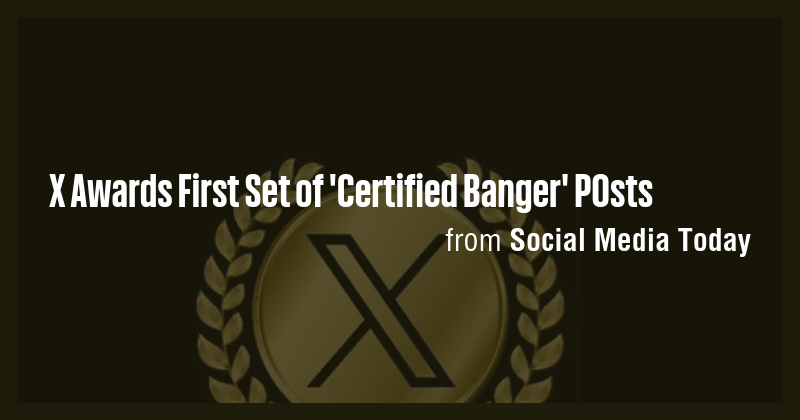 X Awards First Set of 'Certified Banger' POsts - Briefly