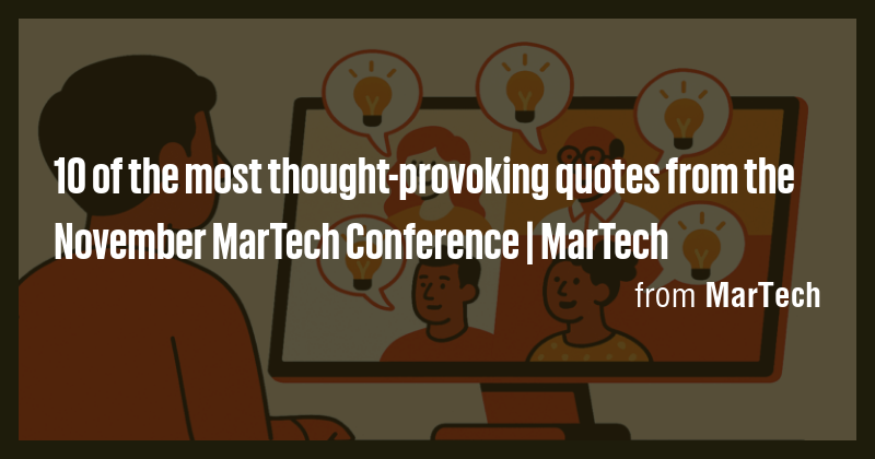 10 of the most thought-provoking quotes from the November MarTech ...