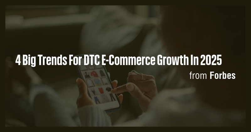 4 Big Trends For DTC E-Commerce Growth In 2025 - Briefly