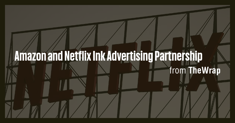 Amazon and Netflix Ink Advertising Partnership - Briefly