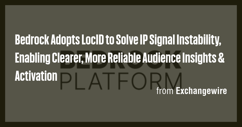 Bedrock Adopts LocID to Solve IP Signal Instability, Enabling Clearer ...