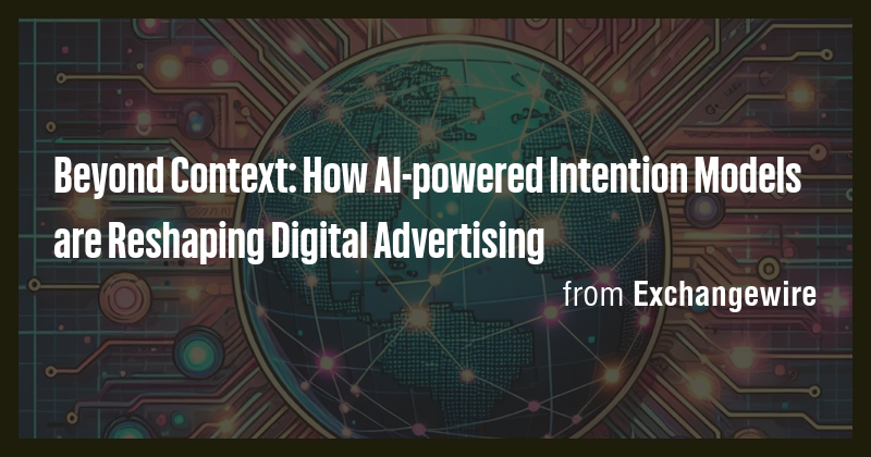 Beyond Context: How AI-powered Intention Models are Reshaping Digital ...