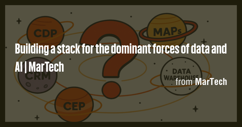 Building a stack for the dominant forces of data and AI | MarTech - Briefly