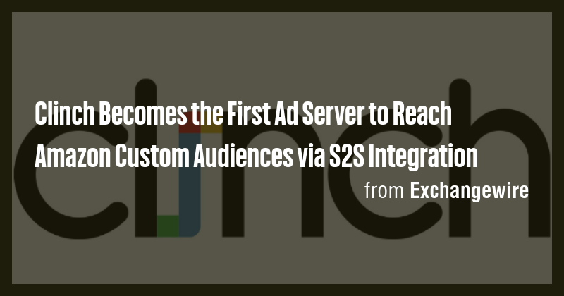 Clinch Becomes the First Ad Server to Reach Amazon Custom Audiences via ...