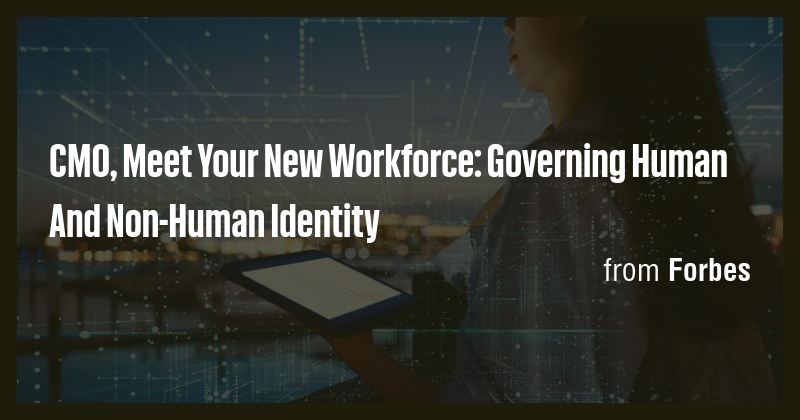 CMO, Meet Your New Workforce: Governing Human And Non-Human Identity ...