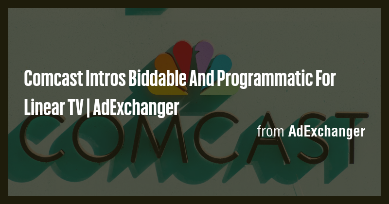 Comcast Intros Biddable And Programmatic For Linear TV | AdExchanger ...