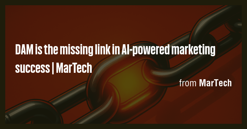 DAM is the missing link in AI-powered marketing success | MarTech - Briefly