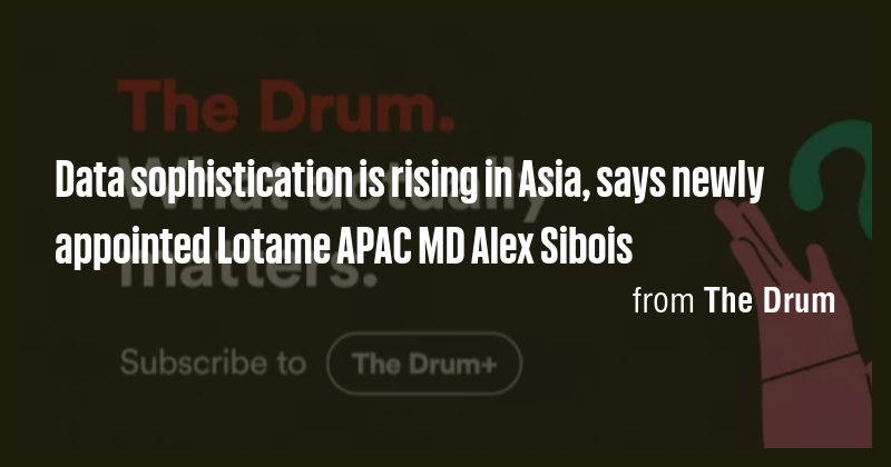 Data sophistication is rising in Asia, says newly appointed Lotame APAC ...