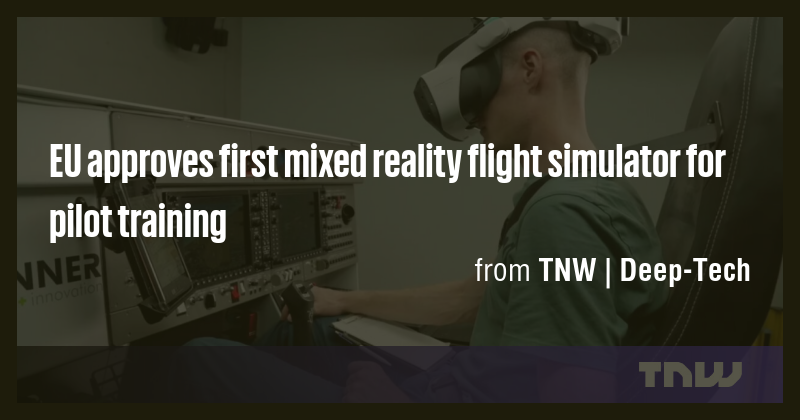 EU approves first mixed reality flight simulator for pilot training - Briefly
