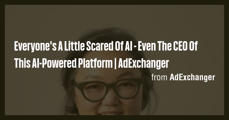Everyone's A Little Scared Of AI - Even The CEO Of This AI-Powered ...