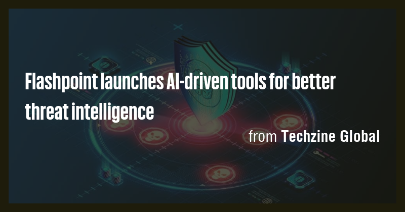 Flashpoint launches AI-driven tools for better threat intelligence ...