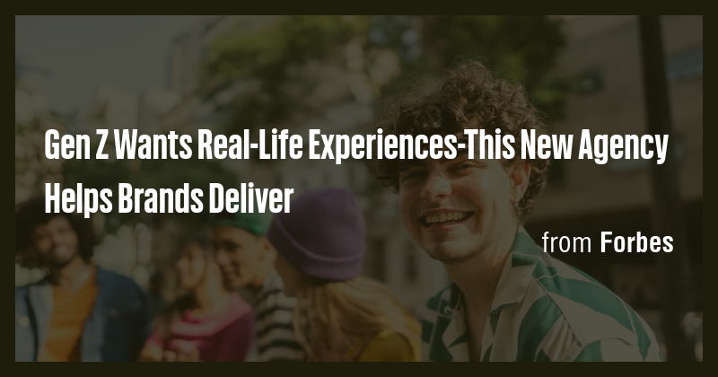 Gen Z Wants Real-Life Experiences-This New Agency Helps Brands Deliver ...