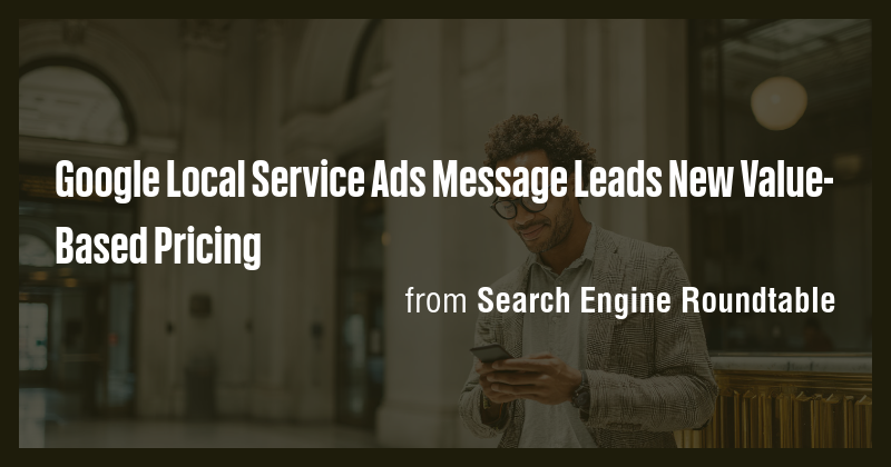 Google Local Service Ads Message Leads New Value-Based Pricing - Briefly