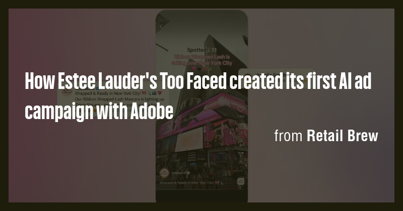 How Estee Lauder's Too Faced created its first AI ad campaign with ...