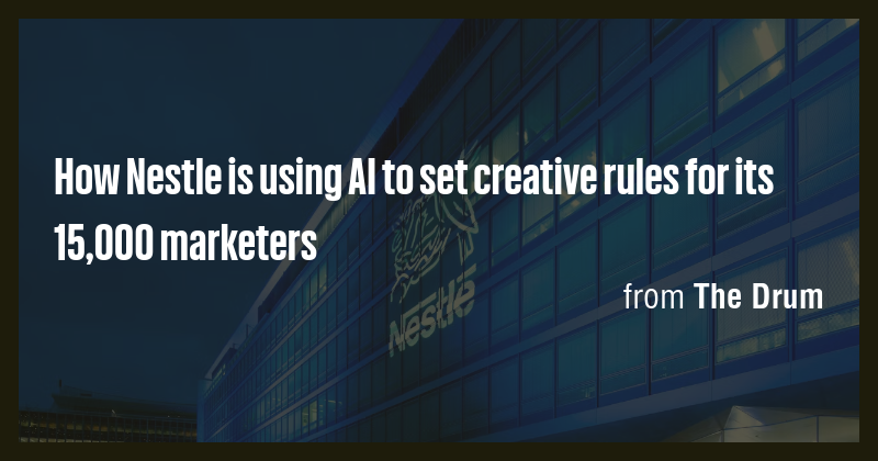 How Nestle is using AI to set creative rules for its 15,000 marketers ...