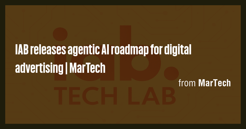 IAB releases agentic AI roadmap for digital advertising | MarTech - Briefly
