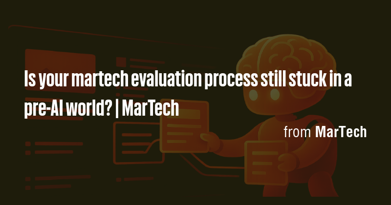 Is your martech evaluation process still stuck in a pre-AI world ...