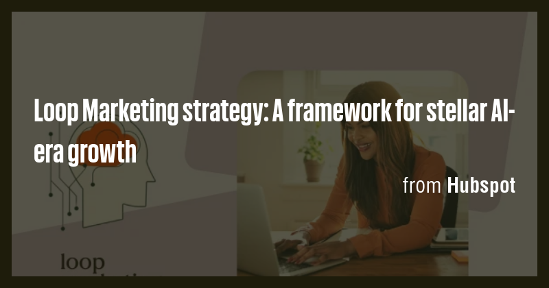 Loop Marketing strategy: A framework for stellar AI-era growth - Briefly